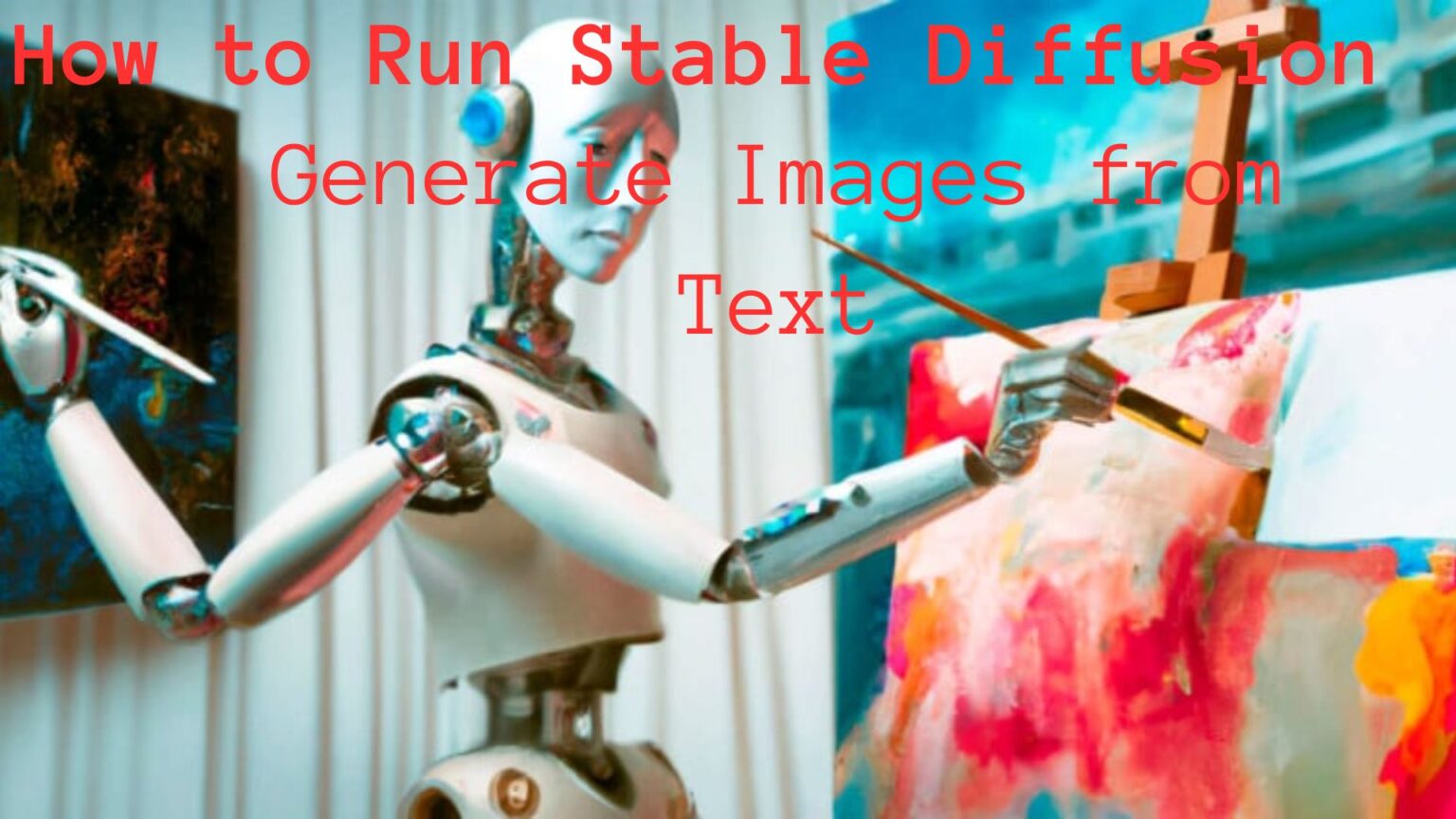 How To Run Stable Diffusion: Generate Images From Text